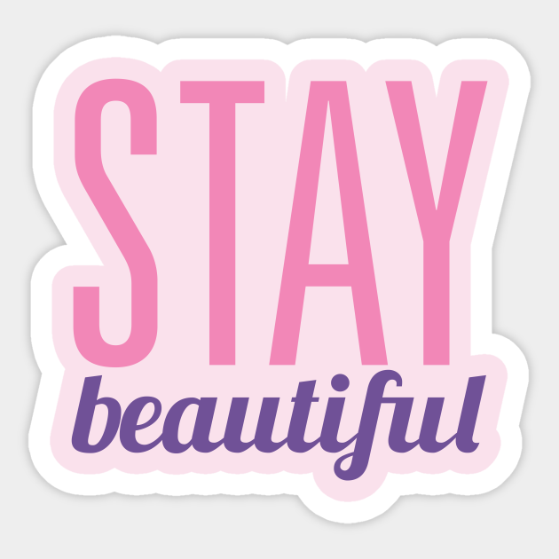 Stay Beautiful - Inspirational Saying - Sticker | TeePublic