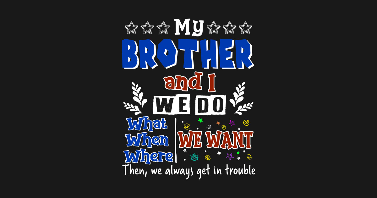 My Brother And I Do What We Want When We Want - Brother - Long Sleeve T ...