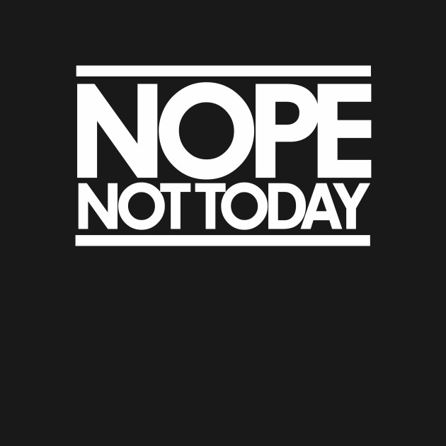 NOPE not today - Fun - T-Shirt | TeePublic