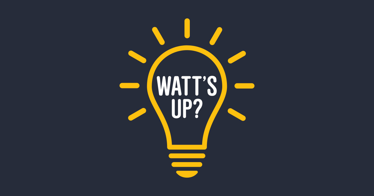 Watt’s Up? - Humor - T-Shirt | TeePublic