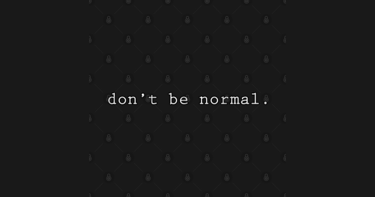 dont be normal. - Quotes - T-Shirt | TeePublic