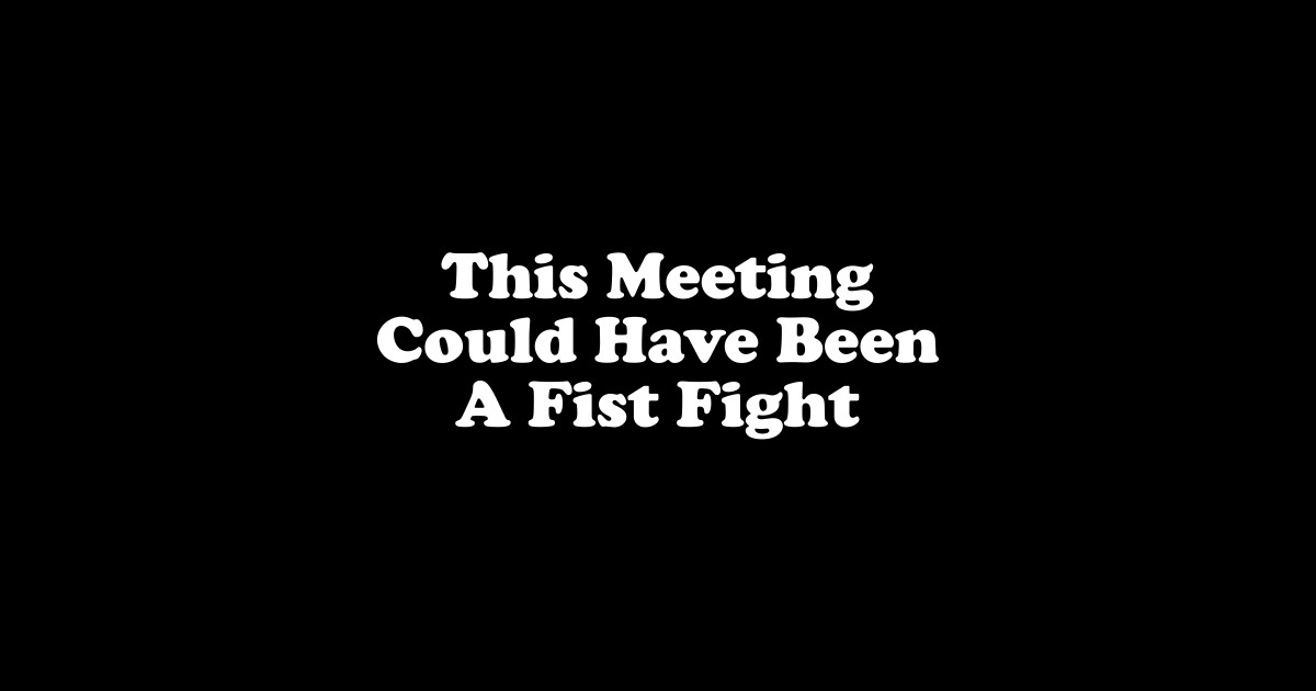 This Meeting Could Have Been A Fist Fight - Funny Quote - Sticker ...