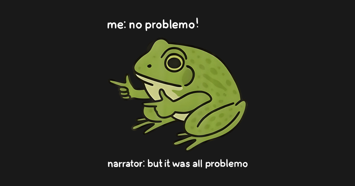 Me No Problemo Narrator But It Was All Problemo - Funny Meme Saying - T ...