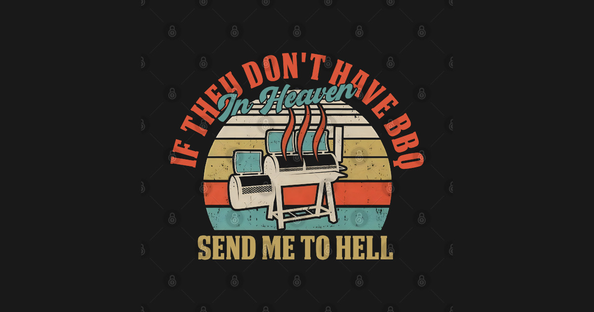 Dont have BBQ in heaven sen me to hell - Bbq Lovers - T-Shirt | TeePublic