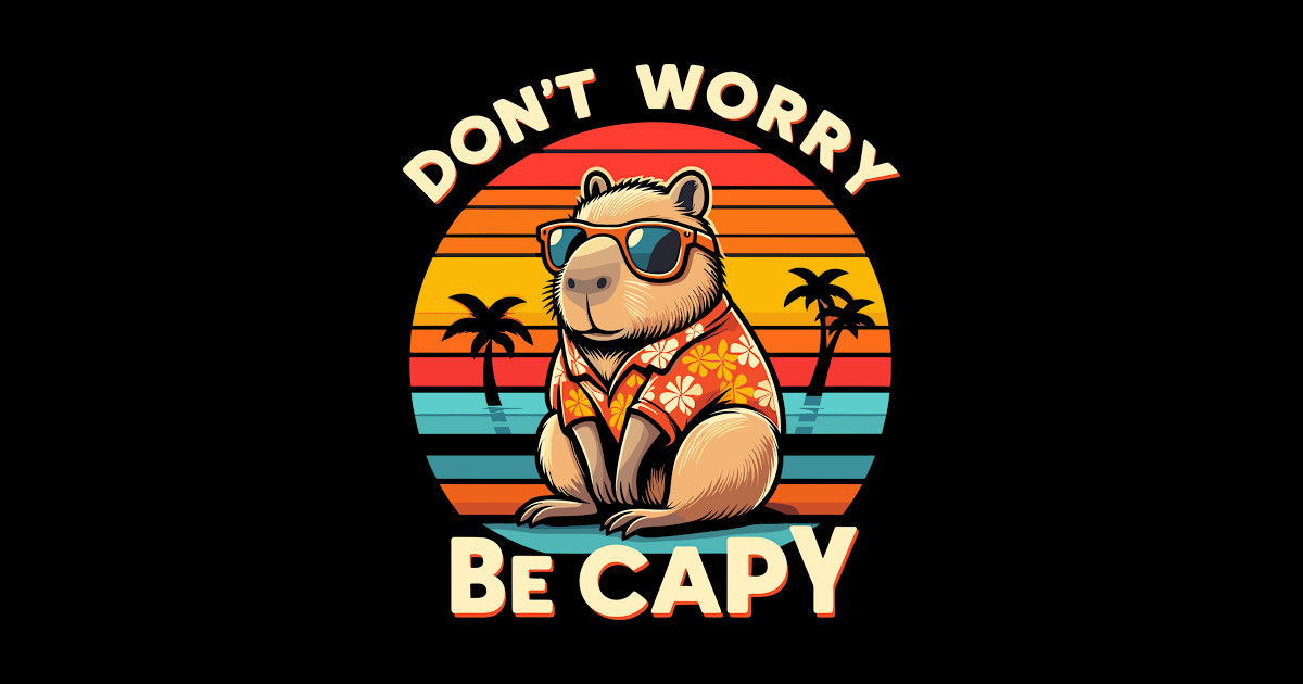 Don’t Worry Be Cappy Capybara Tropical Design - Capybara Humor ...