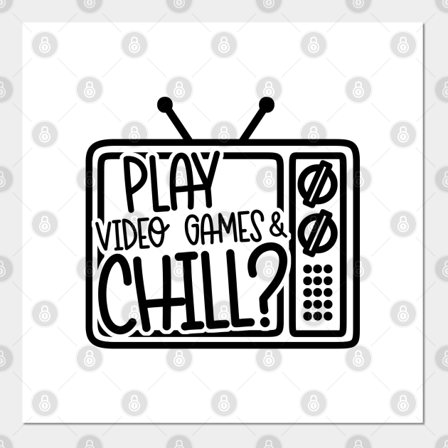 Play Video Games & Chill? - Gaming - Posters and Art Prints | TeePublic