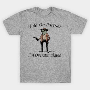 Hold On Partner Im Overstimulated T-Shirts for Sale | TeePublic