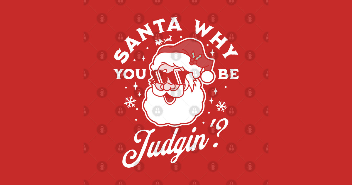 Santa Why You Be Judgin' judging Christmas Santa Claus - Santa Why You ...