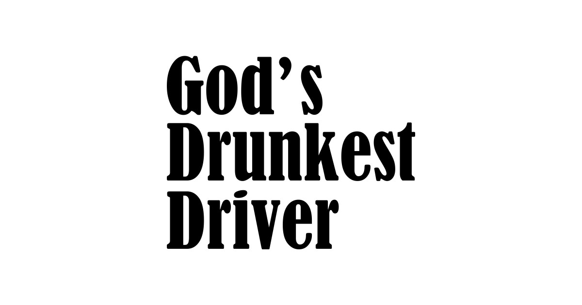 Gods Drunkest Driver - Gods Drunkest Driver - T-Shirt | TeePublic