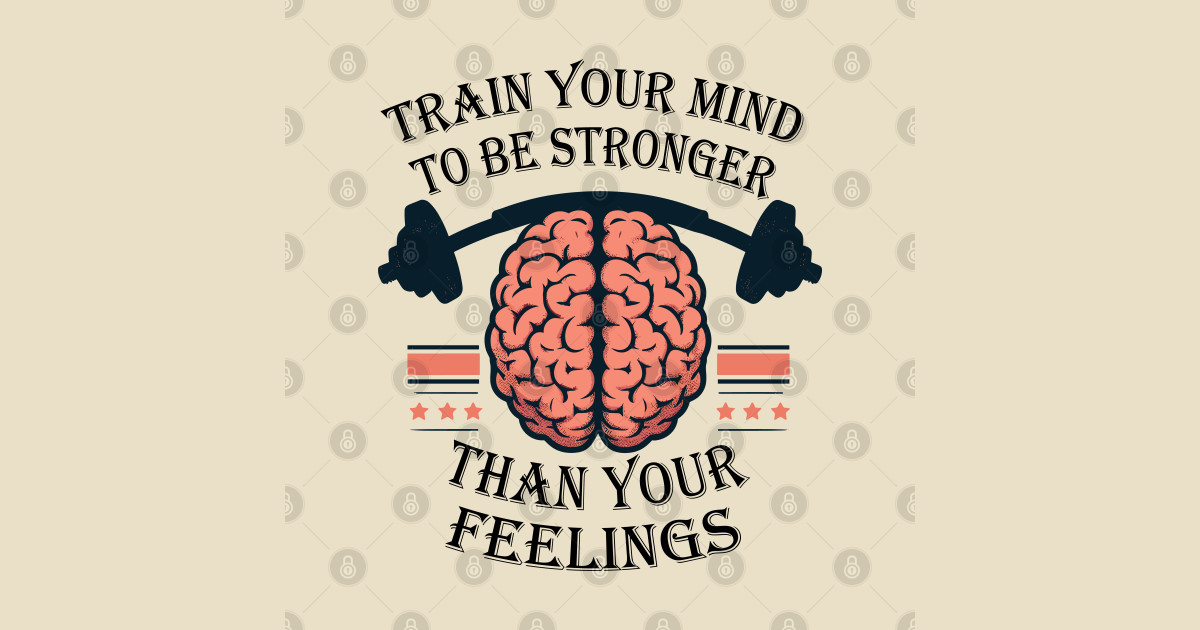 Train Your Mind To Be Stronger Than Your Feelings Brain Weight Training ...
