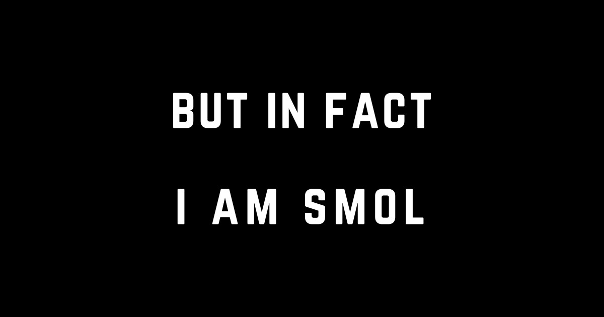 But In Fact I Am Smol (TikTok Reference) - Tiktok - Sticker | TeePublic