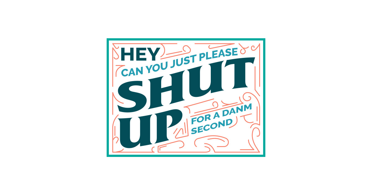 Hey shut up for a danm second - Shut Up Please - Long Sleeve T-Shirt ...