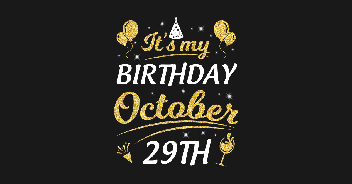 It's My Birthday On October 29th Happy Birthday To Me You Dad Mom ...