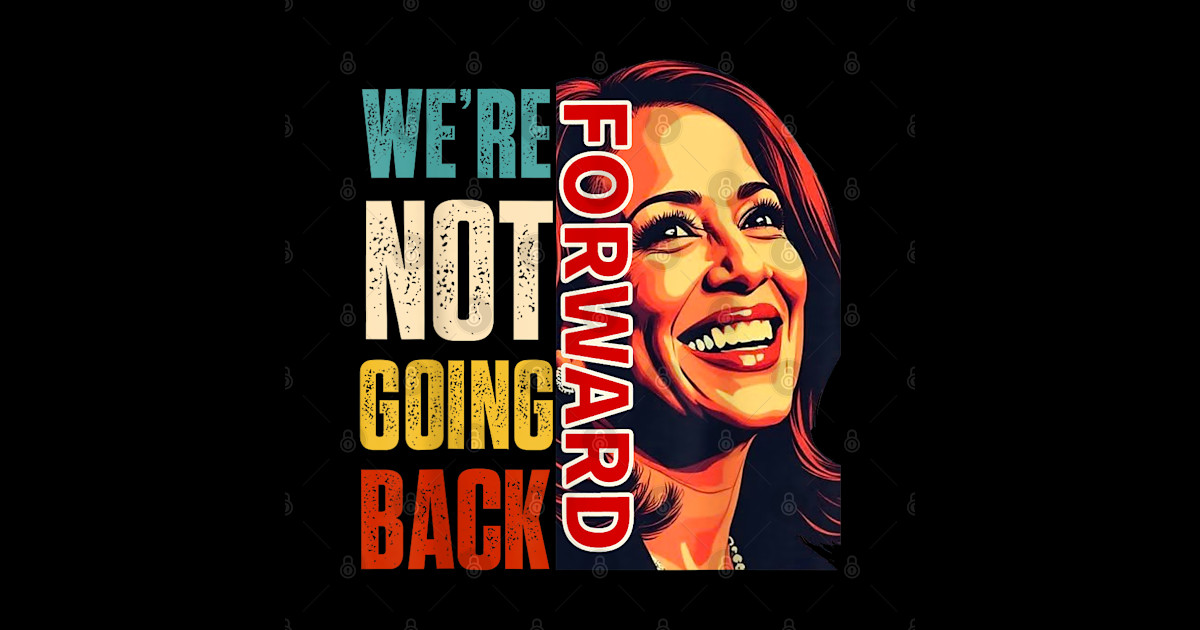 Vote For 2024 President Kamala Harris We're Not Going Back - Were Not ...