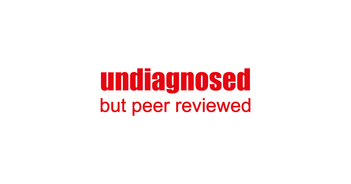 Undiagnosed But Peer Reviewed - Undiagnosed - T-Shirt | TeePublic