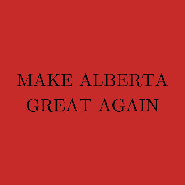 Make Alberta Great Again (version 3) - Alberta - T-Shirt | TeePublic