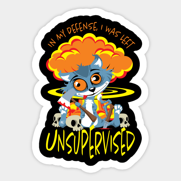 In My Defense I Was Left Unsupervised - Unsupervised - Sticker | TeePublic