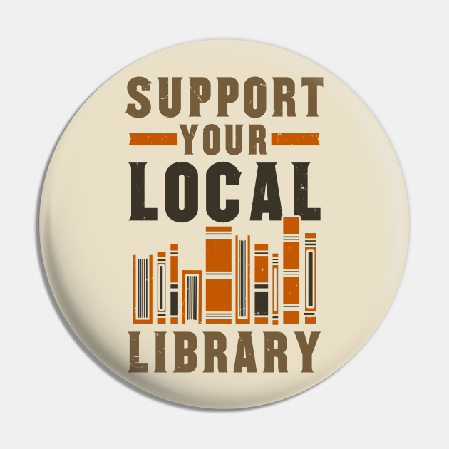 support your local library - Library - Pin | TeePublic