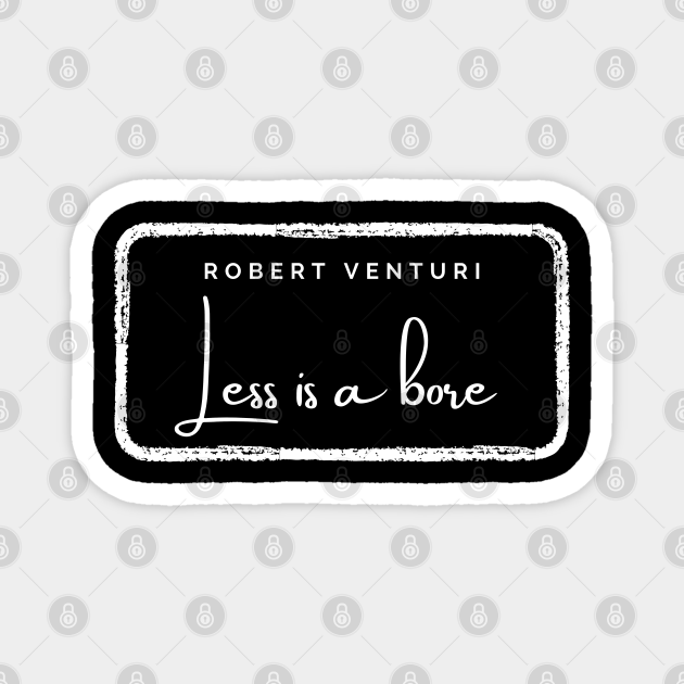 Less is a bore, Robert Venturi - Robert Venturi - Magnet | TeePublic