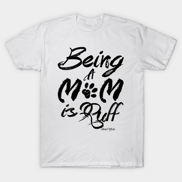 #MOMlife - Being A Mom Is Ruff - Mom - T-Shirt | TeePublic