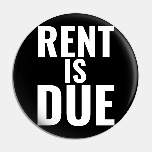 Rent Is Due - Rents Due - Pin | TeePublic