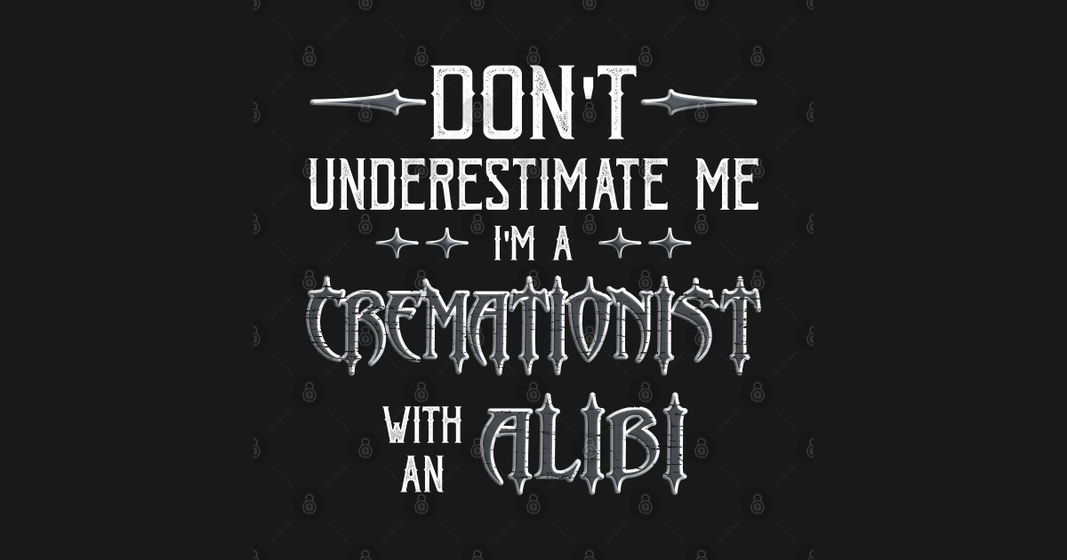 Funny Cremation Mortician Alibi Saying - Cremation - T-Shirt | TeePublic