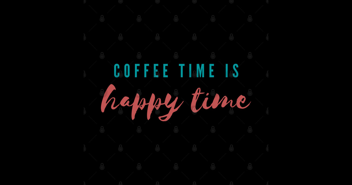 Coffee Time Is Happy Time - Coffee - Sticker | TeePublic