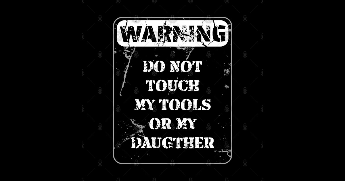 WARNING! Do not touch my tools or my daughter - Do Not Touch - Posters ...