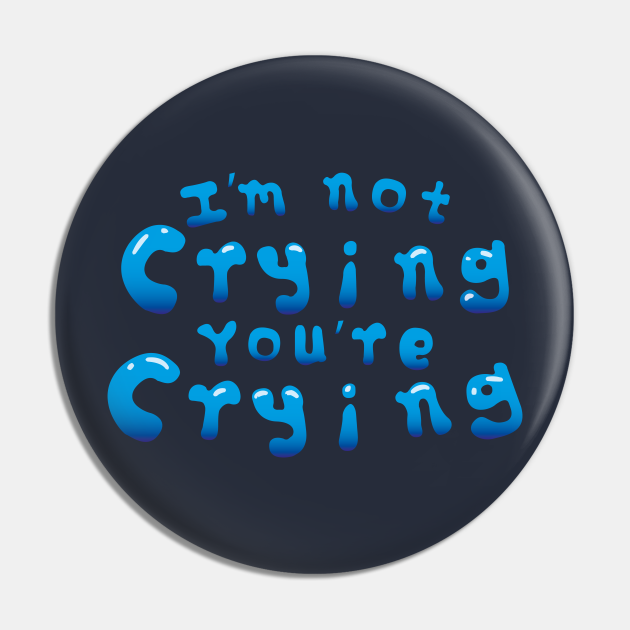 Im Not Crying Youre Crying Meme Sayings Crying Pin Teepublic