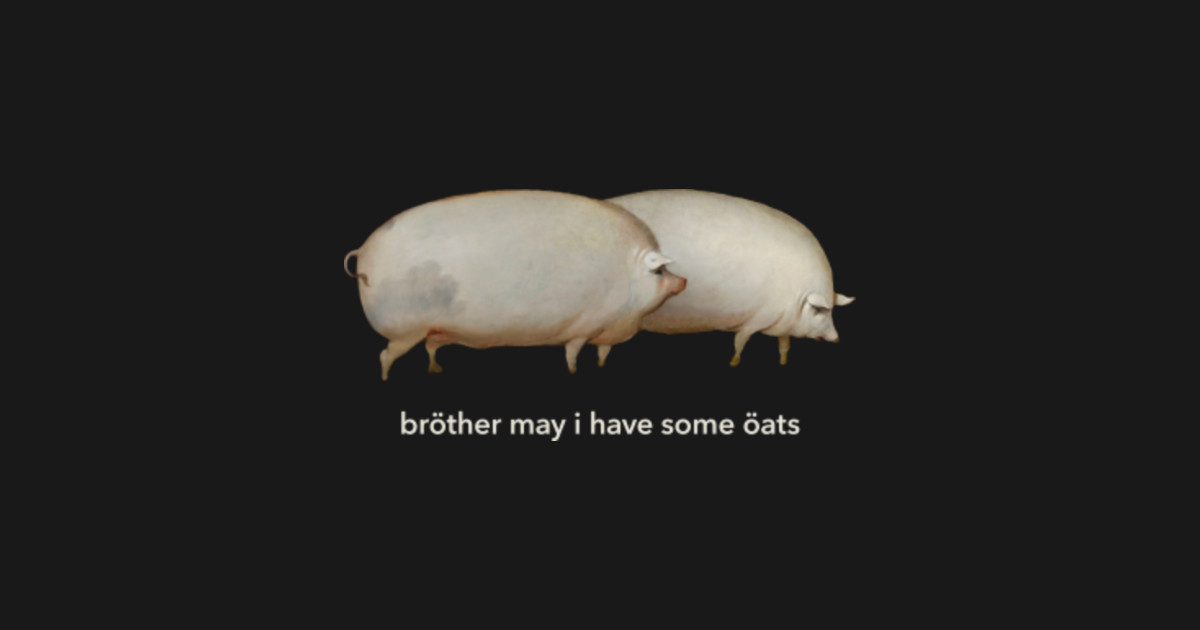 Brother May I Have Some Oats, Classic Meme - Brother May I Have Some ...