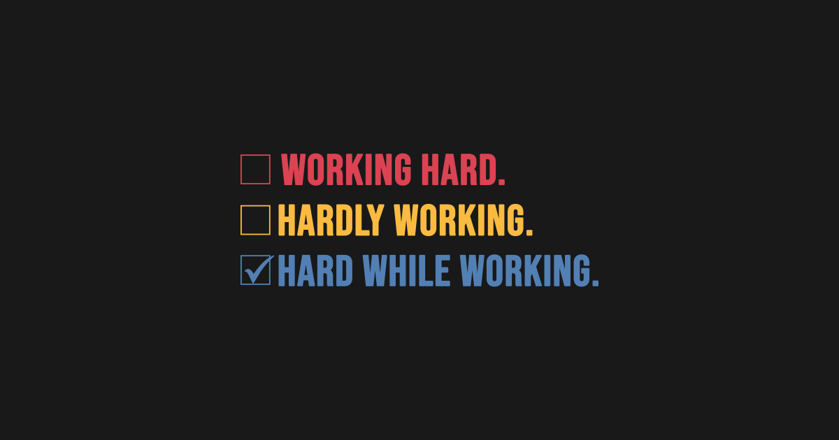 Working Hard. Hardly Working. Hard While Working - Funny Quote - T ...