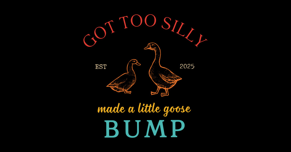 Got Too Silly Made A Little Goose Bump - Silly Goose - Sticker | TeePublic