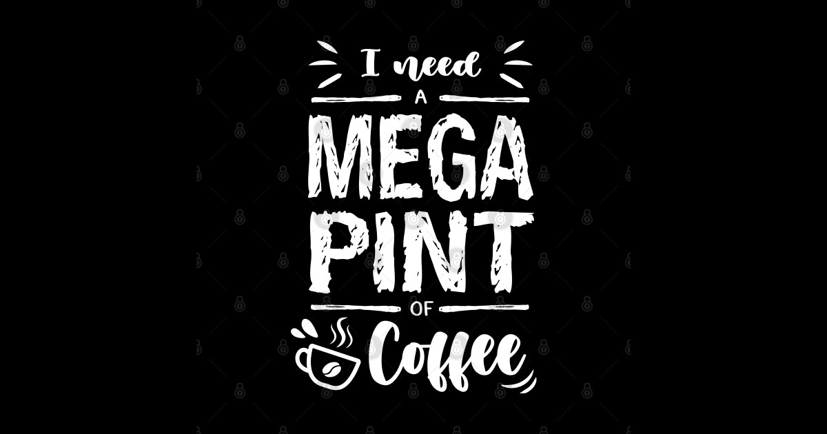 I need a MEGA PINT of Coffee - Mega Pint - Sticker | TeePublic