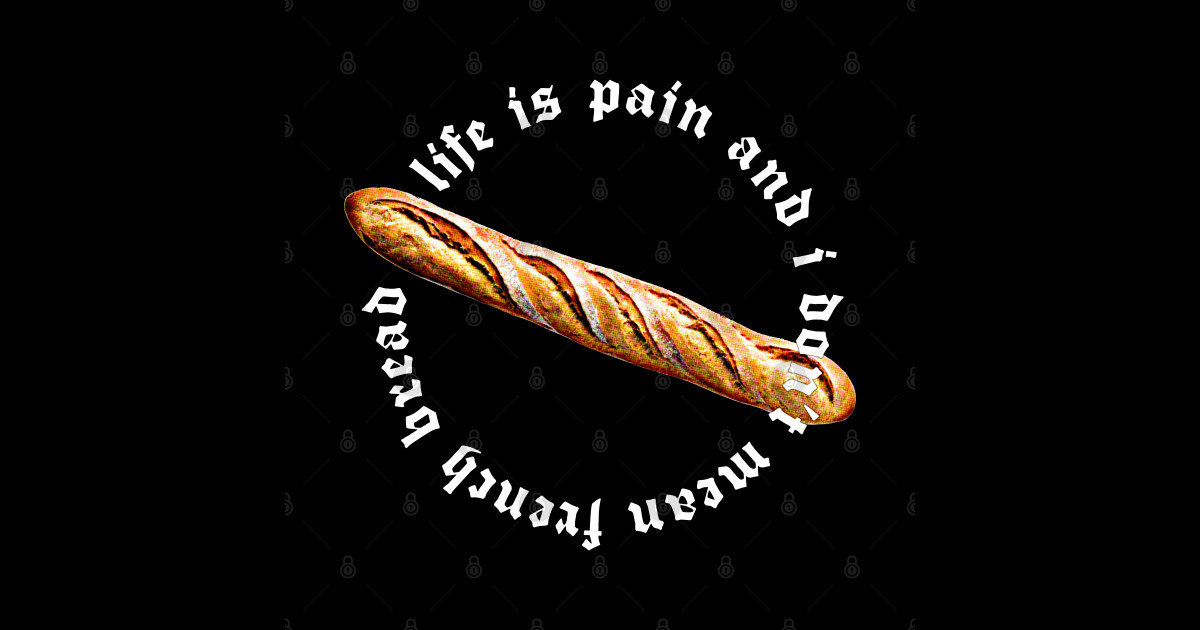 Life is Pain / French Bread Meme Design - Nothing Is Real - Sticker ...