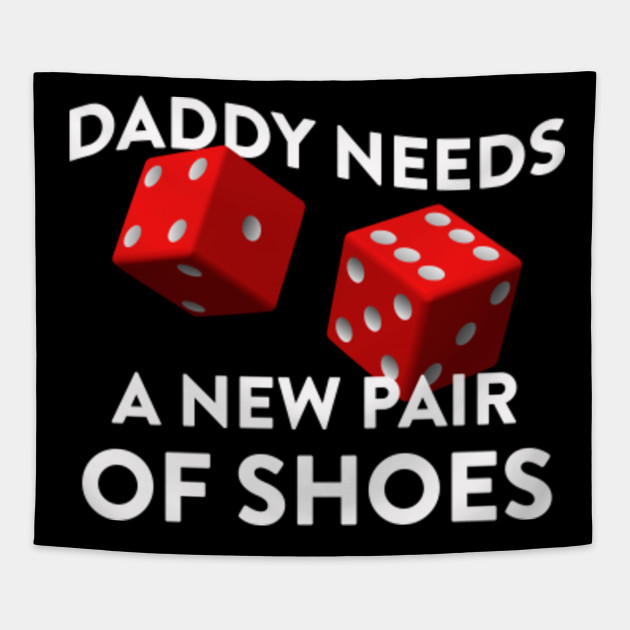Daddy Needs A New Pair Of Shoes With Two Red Dice Design Fathers Day Tapestry Teepublic
