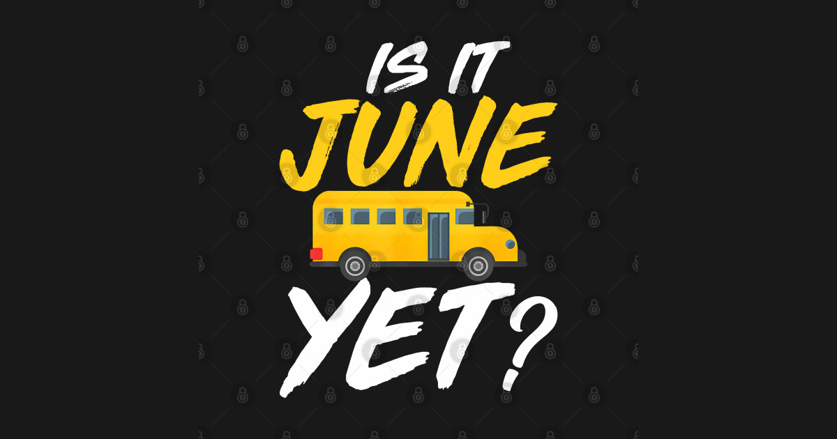 Is It June Yet School Bus Driver Funny Summer Break - School Bus Driver ...