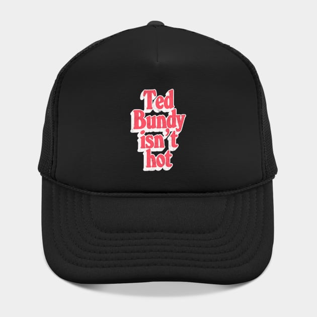 Ted Bundy Isn't Hot / True Crime Fan Design - Ted Bundy - Hat | TeePublic