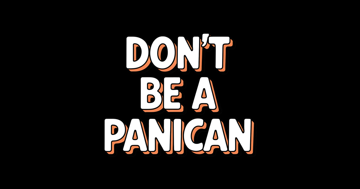 Don't Be A Panican Panic Economy New Weak Party Funny Saying - Dont Be ...
