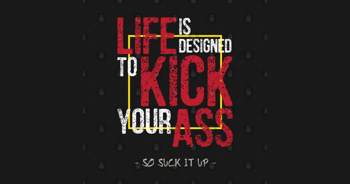 Life Kick Your Ass - Inspirational Words On Grit, Perseverance And ...