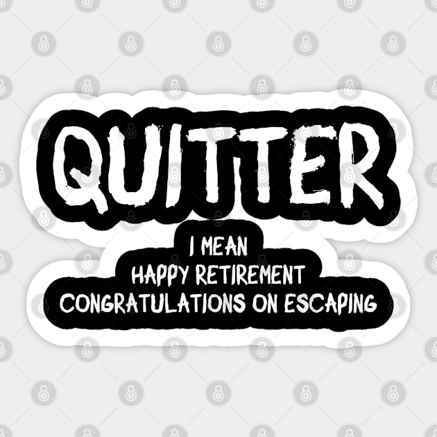 Quitter - Happy Retirement - Quitter - Sticker | TeePublic