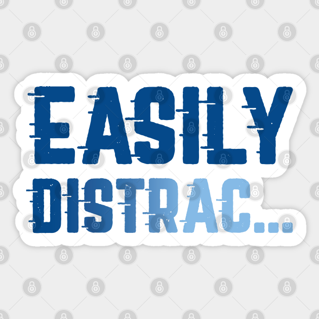 Easily Distrac - Easily Distracted - Sticker | TeePublic