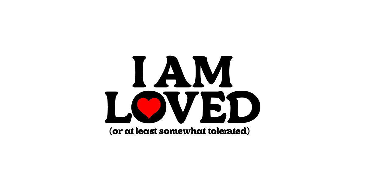 I Am Loved - Love - T-Shirt | TeePublic