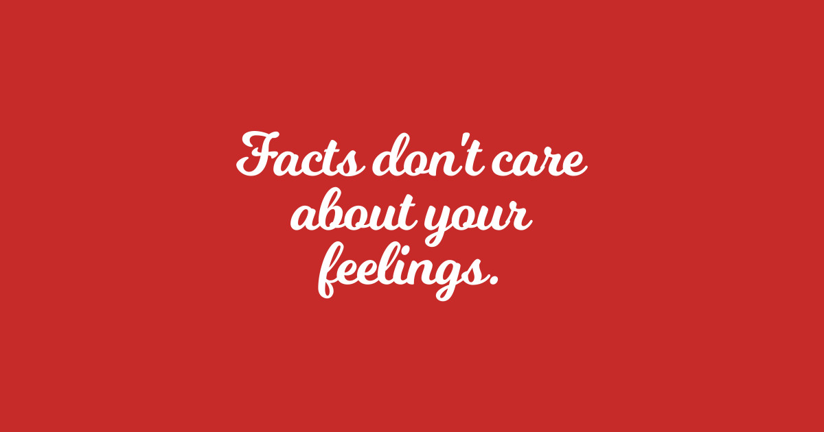 Facts Dont Care About Your Feelings Ben Shapiro Quote Facts Dont