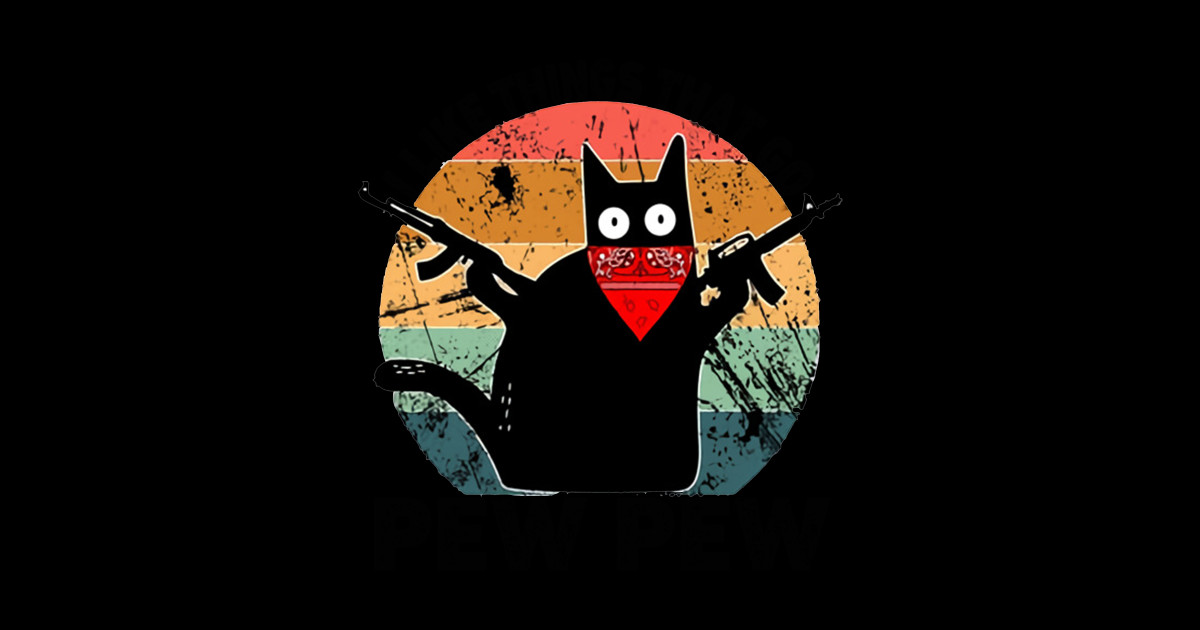 I Like Things That Go Pews Pew Funny Cat Meme Retro Vintage - I Like ...