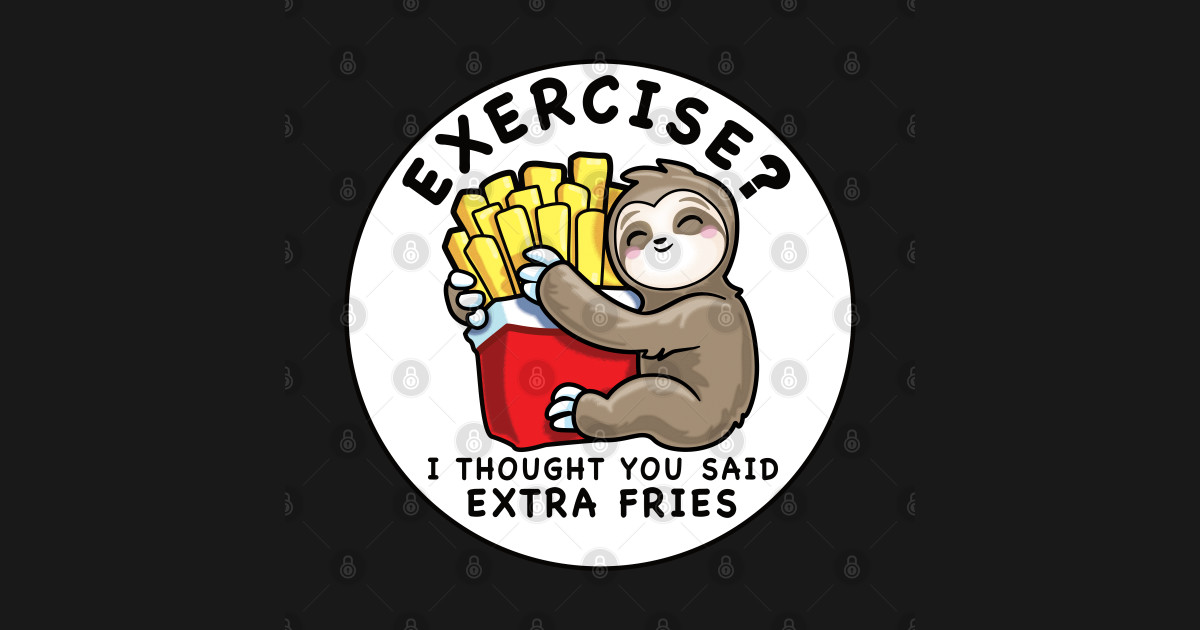 Funny Sloth Exercise I Thought You Said Extra Fries - Fries Lover Gift ...