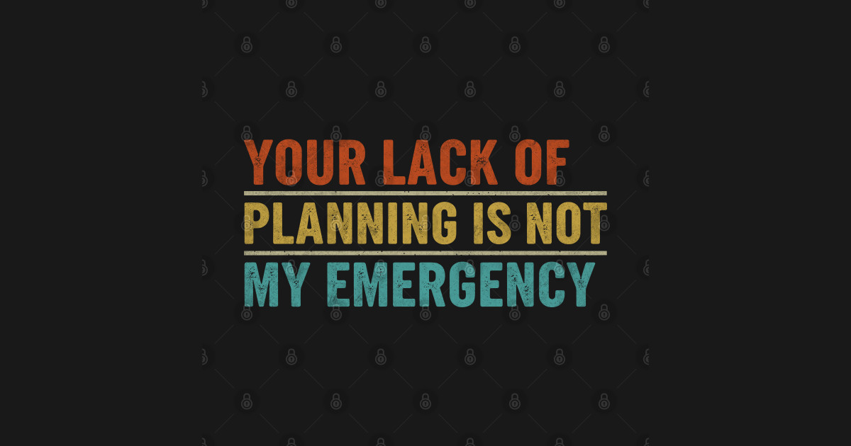 Funny Office Quote Your Lack of Planning Is Not My Emergency - Office ...
