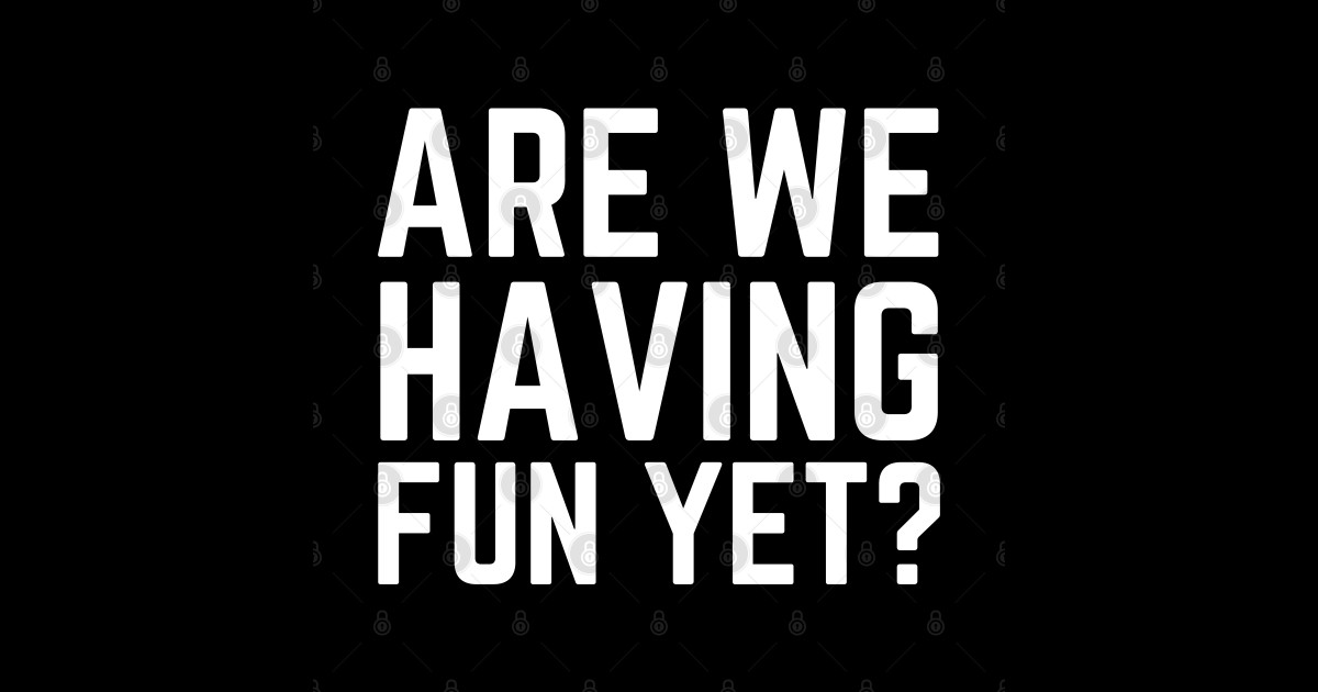 Are We Having Fun Yet? - Are We Having Fun Yet - Sticker | TeePublic