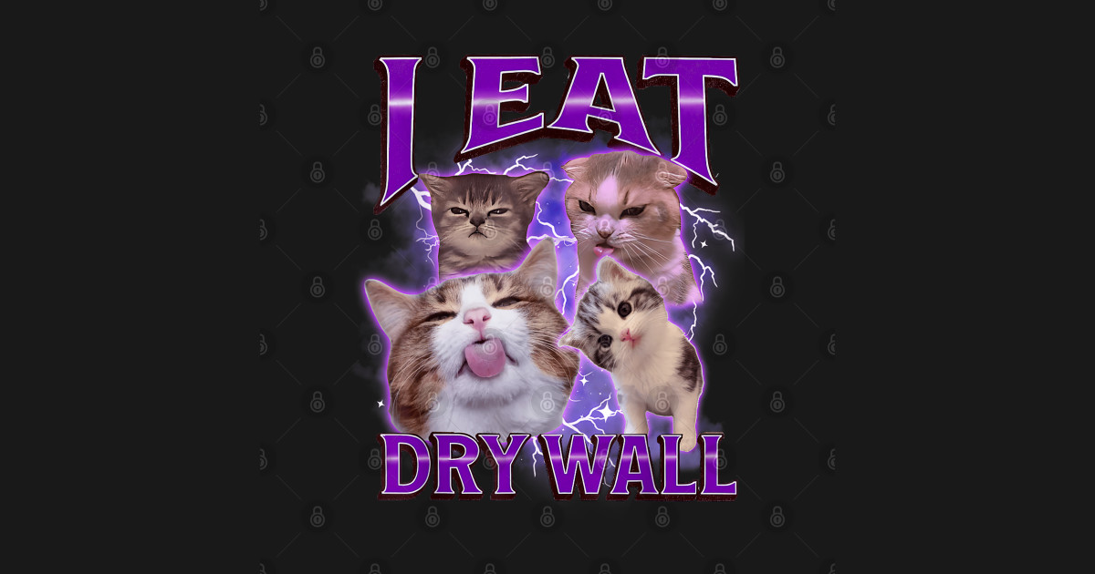 I Eat Drywall Funny Cat Meme Design - Unhinged Cat Humor - T-Shirt ...