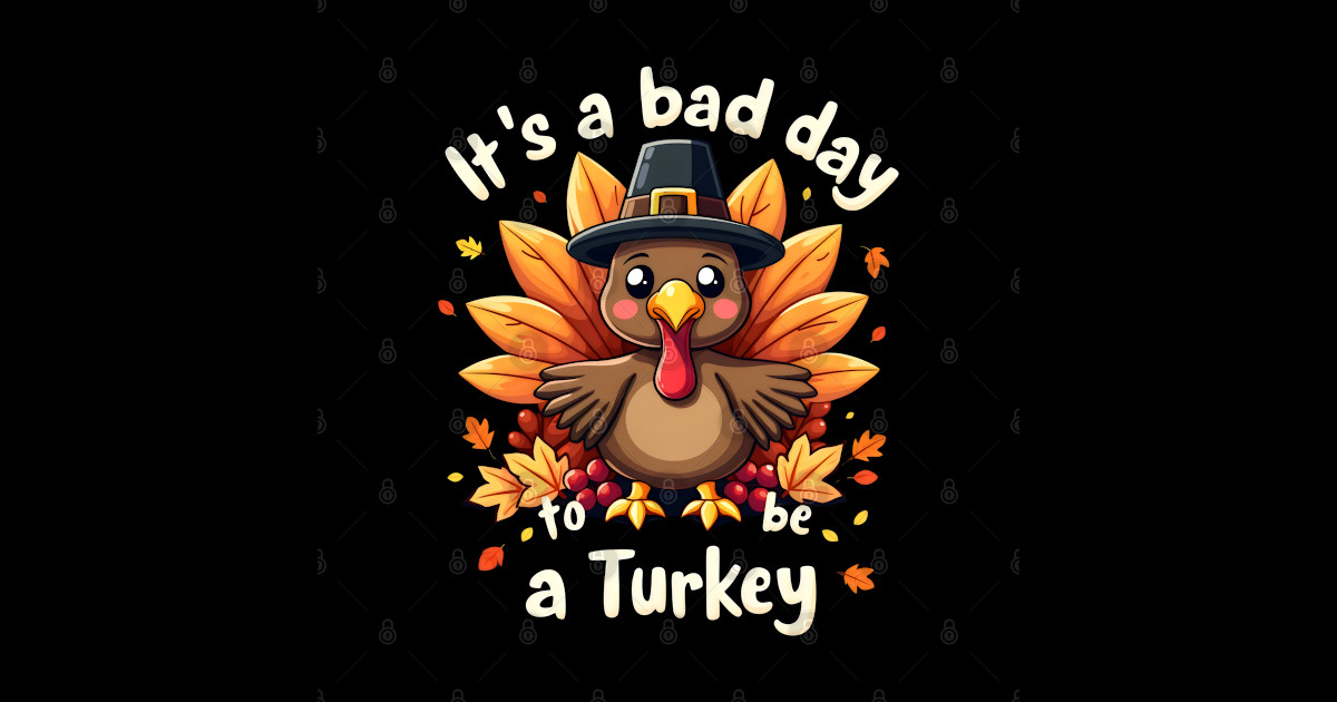 Its a bad day to be a turkey thanksgiving 2024 - Happy Thanksgiving ...