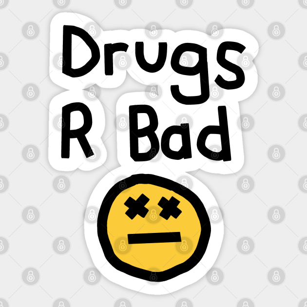 Drugs R Bad an Anti Drugs Message - Drugs - Sticker | TeePublic